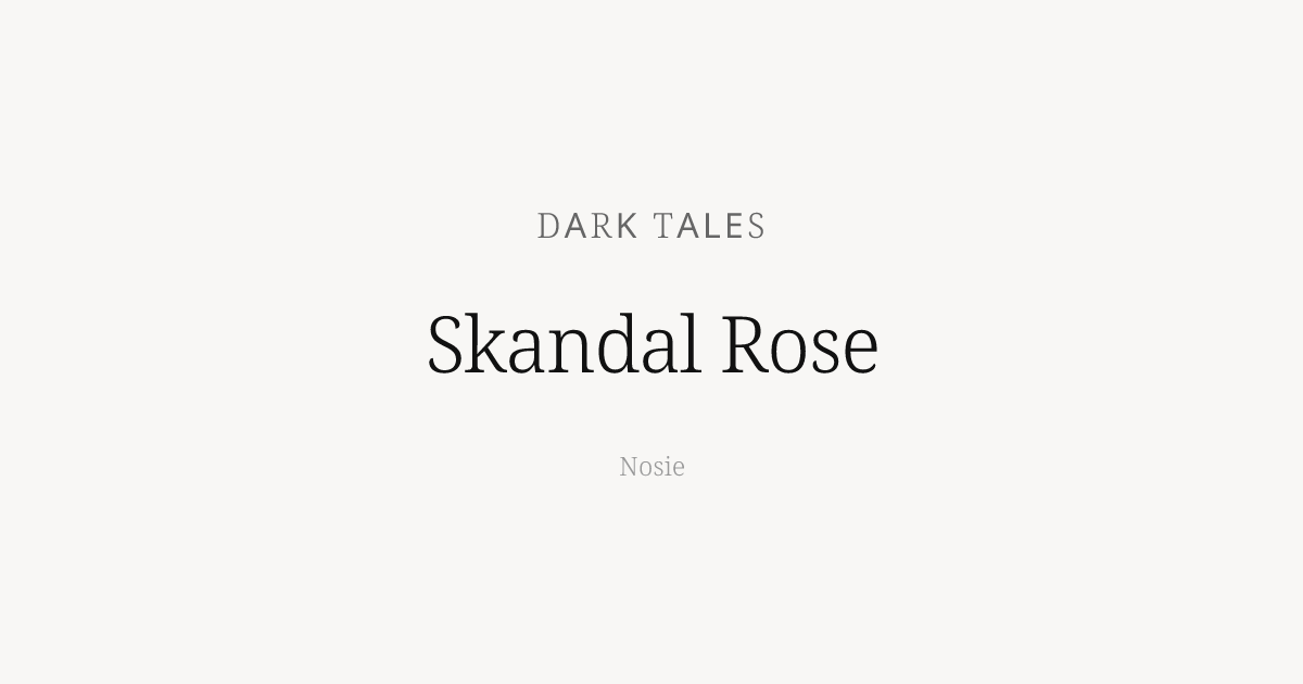 Skandal Rose by Dark Tales - Nosie