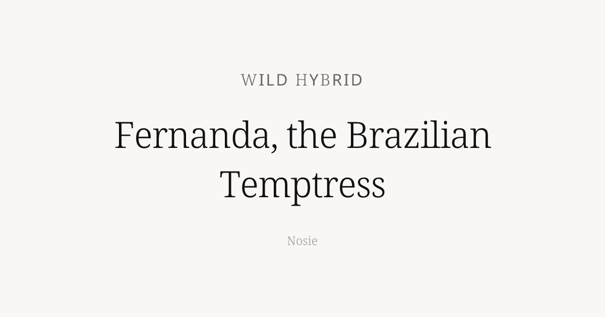Fernanda, the Brazilian Temptress by Wild Hybrid - Nosie
